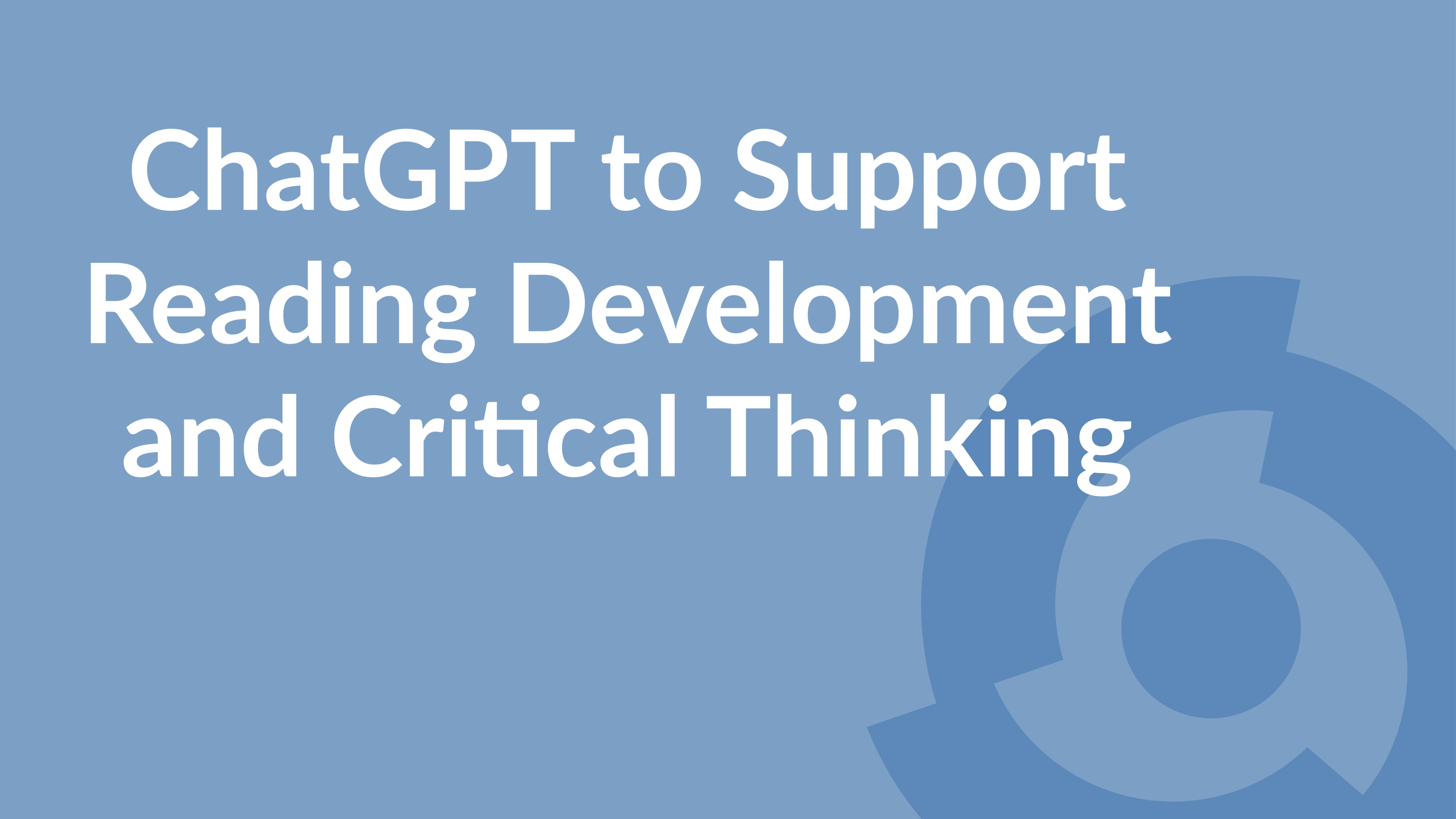 ChatGPT to Support Reading Development and Critical Thinking