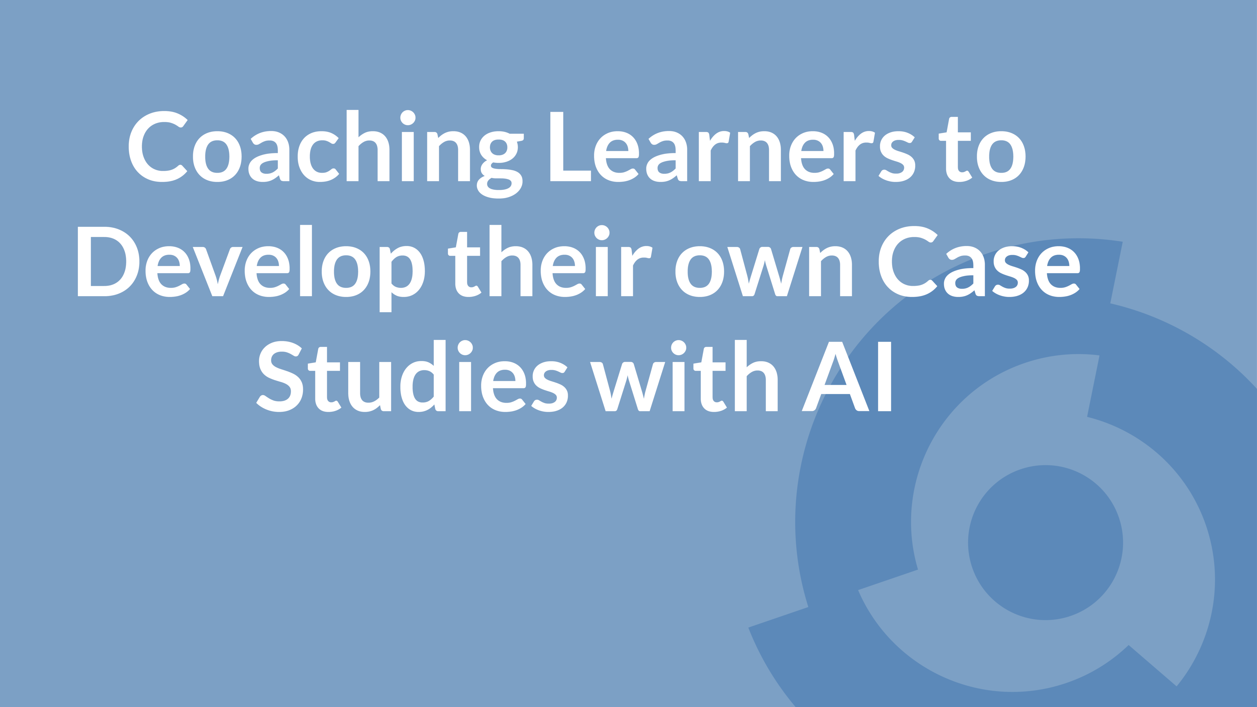 Coaching Learners to Develop their own Case Studies with AI